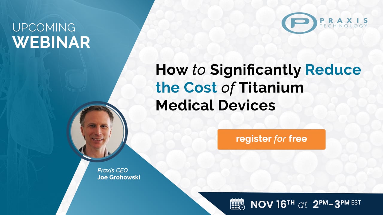 How to Significantly Reduce the Cost of Titanium Medical Devices - Praxis